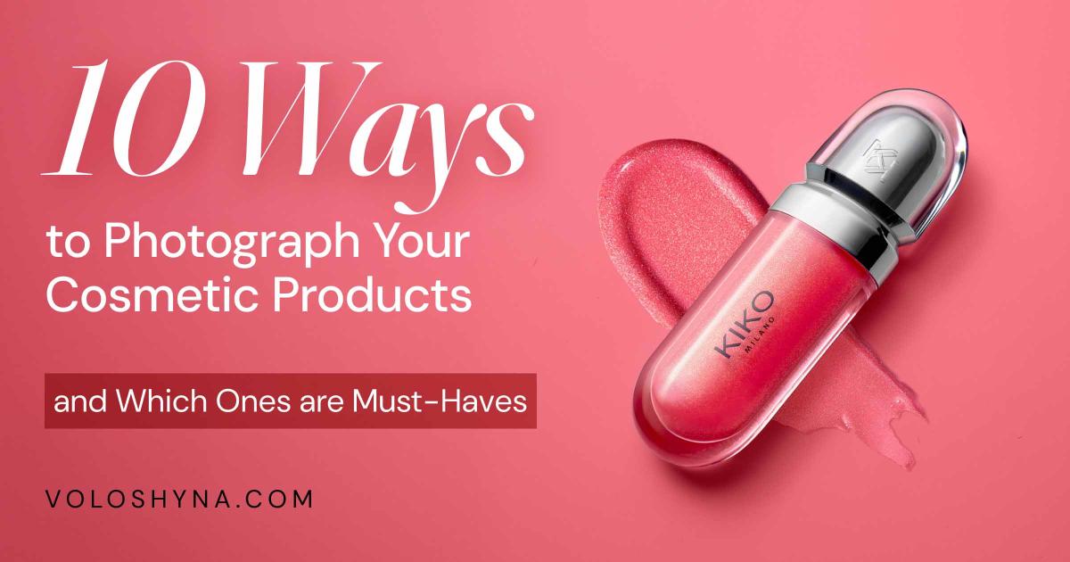 10 Cosmetic Product Photography Ideas ( +Must-Have Shots)